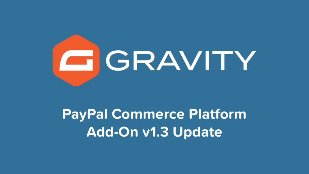 PayPal Commerce Platform Add-On v1.3 Update - Gravity Forms