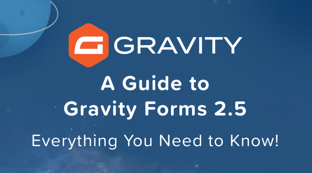 A Guide to Gravity Forms 2.5: Everything You Need to Know! A Guide to Gravity Forms 2.5: Everything You Need to Know!