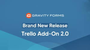 Trello Add-On v2.0 Update - Gravity Forms
