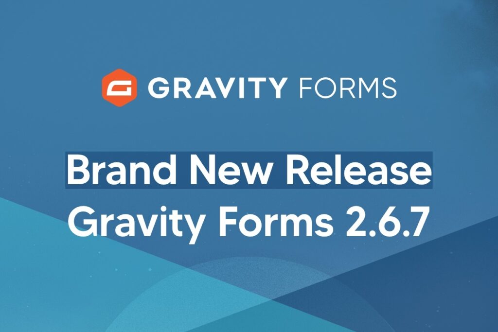 Brand New Release: Gravity Forms 2.6.7 - Gravity Forms