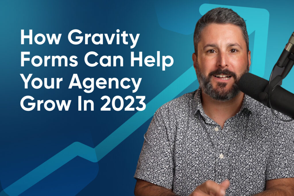 Grow Your Agency with Gravity Forms in 2023