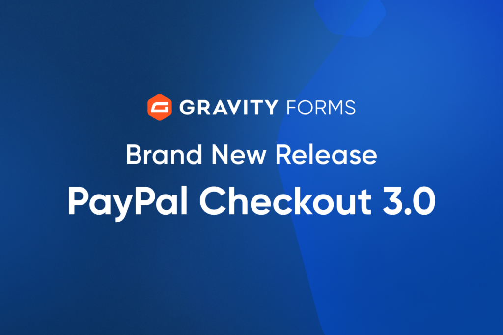 Brand New Release: PayPal Checkout 3.0 - Gravity Forms