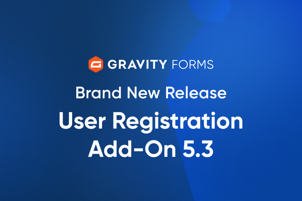 Brand New Release: User Registration Add-On 5.3 - Gravity Forms