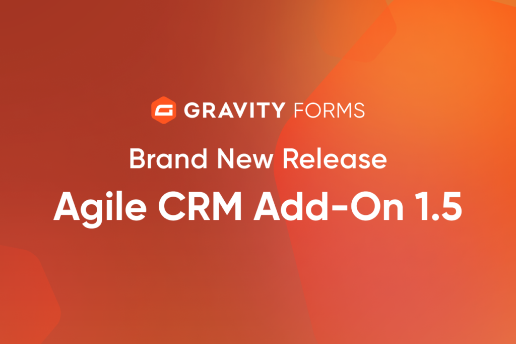Brand New Release: Agile CRM Add-On 1.5 - Gravity Forms