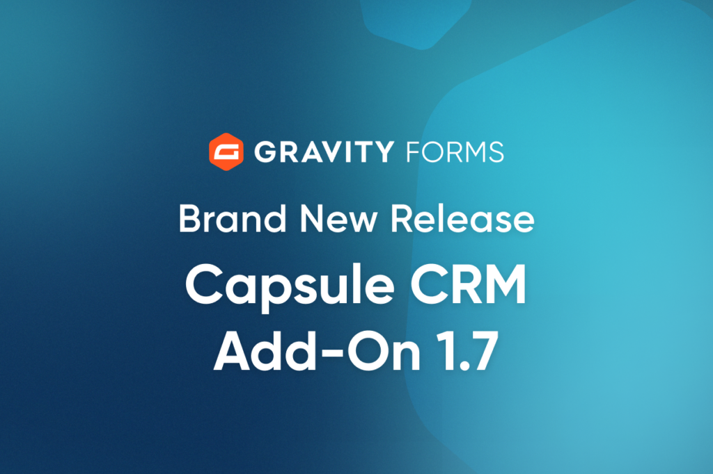 Brand New Release: Capsule CRM Add-On 1.7 - Gravity Forms