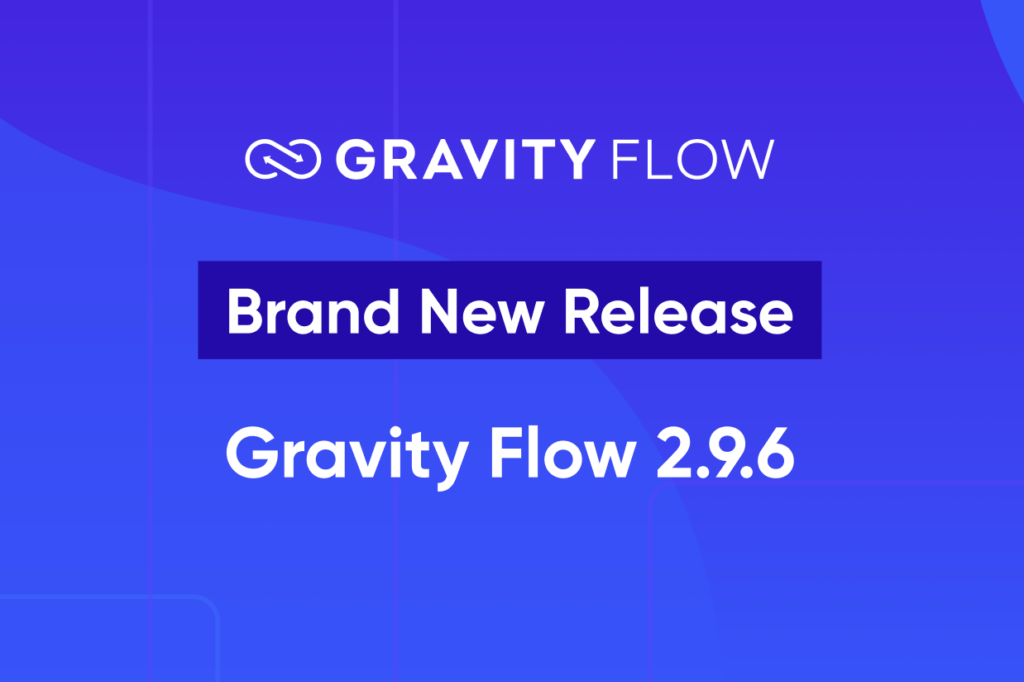 Brand New Release: Gravity Flow 2.9.6 - Gravity Forms
