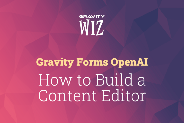 How to Build A Content Editor with Gravity Forms OpenAI - Gravity Forms