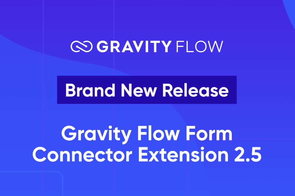Brand New Release: Gravity Flow Form Connector Extension 2.5 - Gravity Forms