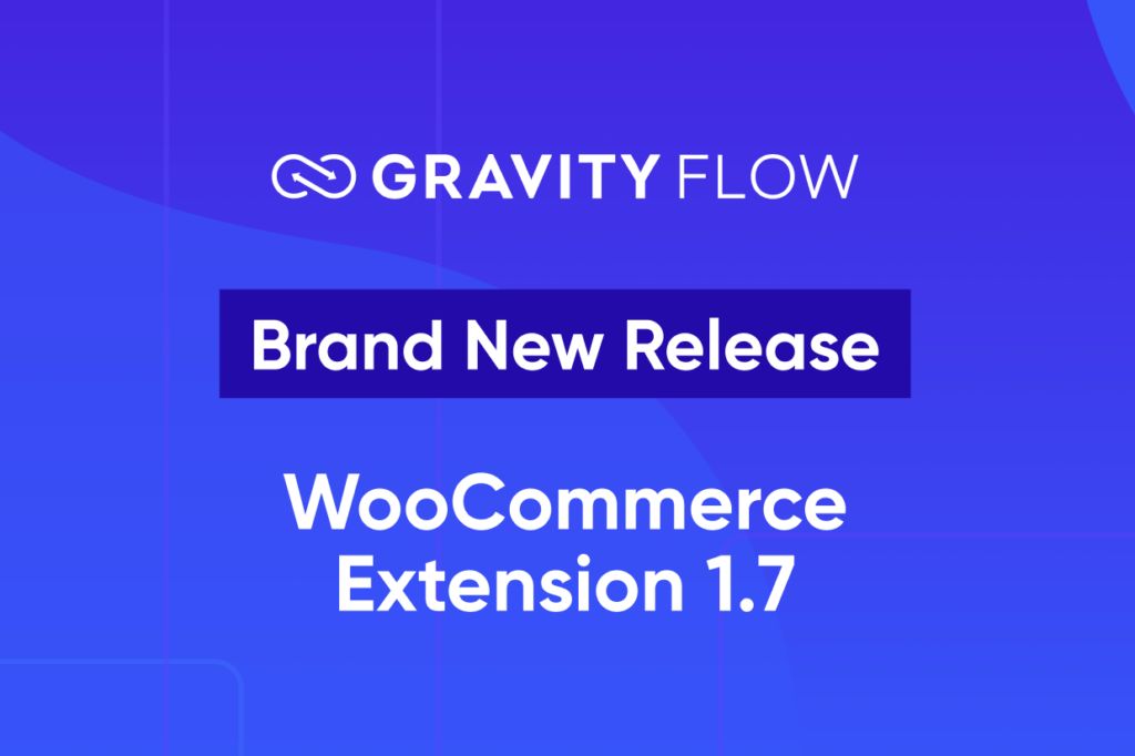 Brand New Release: Gravity Flow WooCommerce Extension 1.7 - Gravity Forms