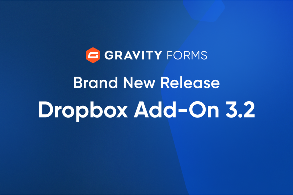 Brand New Release: Dropbox Add-On 3.2 - Gravity Forms