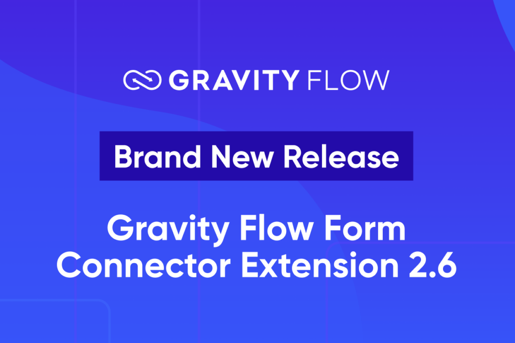 Brand New Release: Gravity Flow Form Connector Extension 2.6 - Gravity Forms