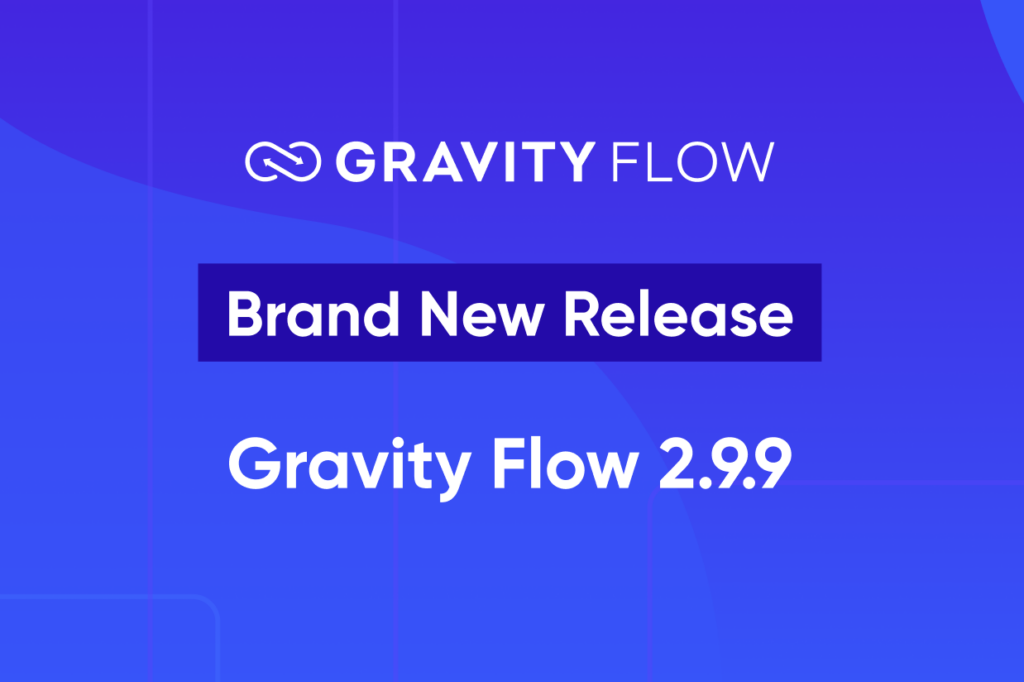 Brand New Release: Gravity Flow 2.9.9 - Gravity Forms