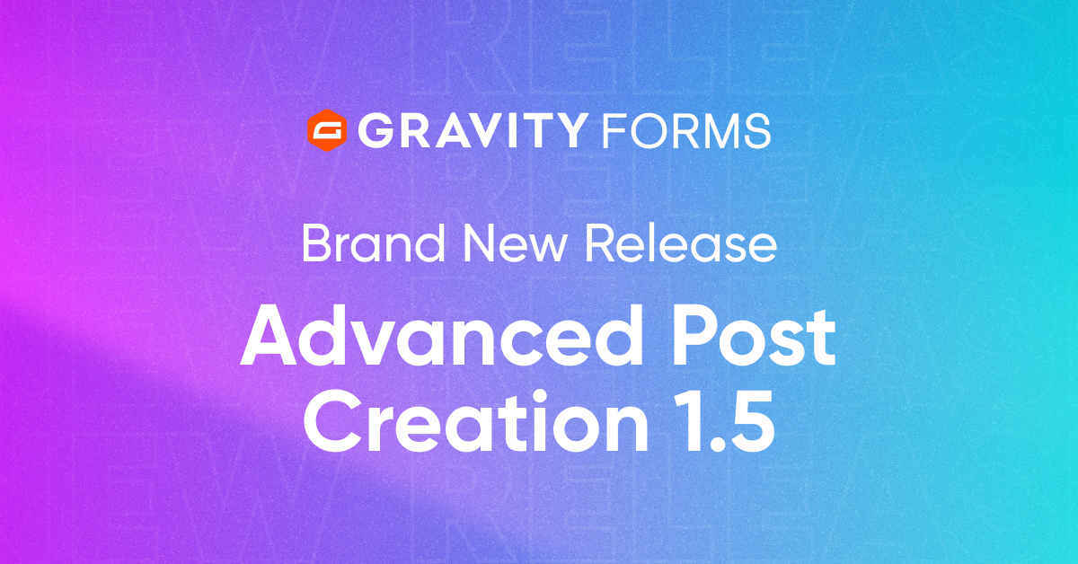 Brand New Release: Advanced Post Creation Add-On 1.5 - Gravity Forms