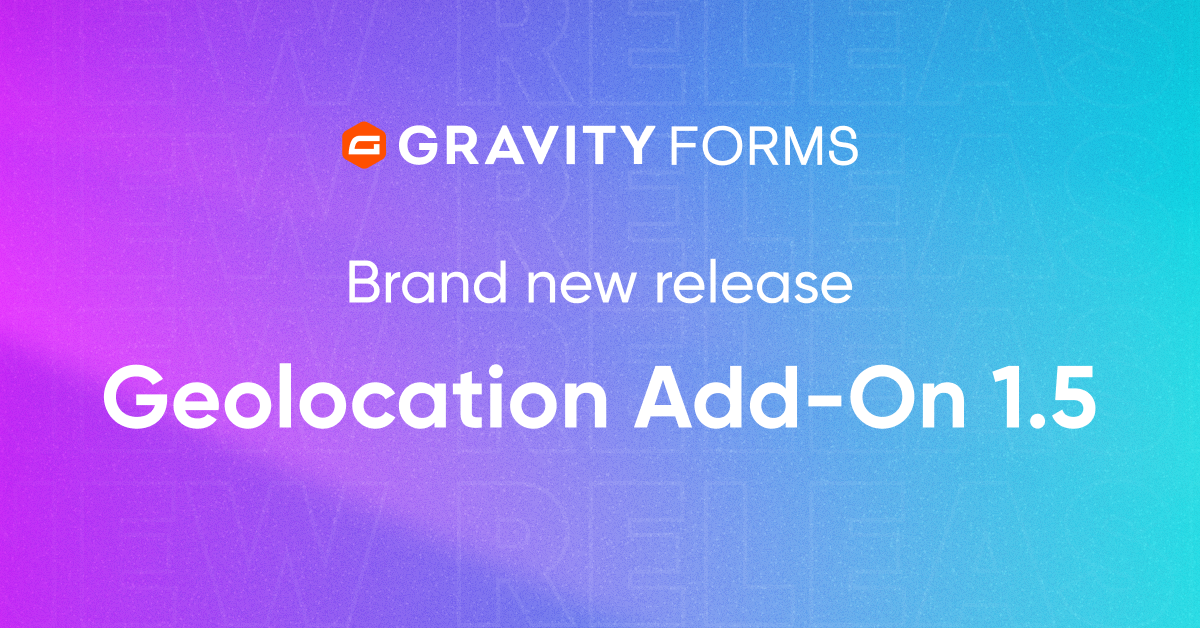 Brand new release: Geolocation Add-On 1.5 - Gravity Forms